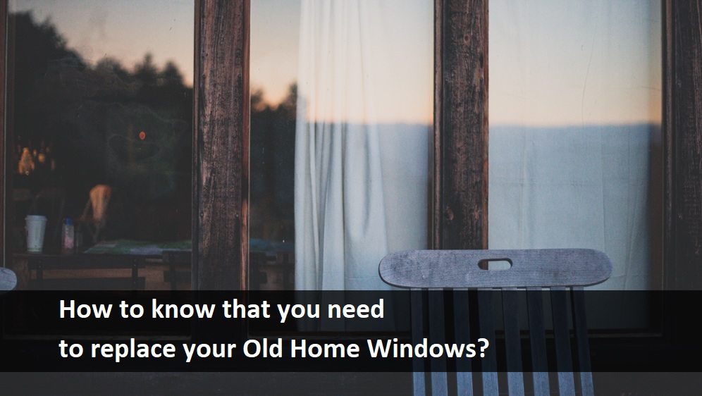 How to know that you need to replace your Old Home Windows ...